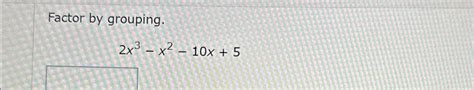Solved Factor By Grouping 2x3 X2 10x 5