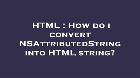 html how do i convert nsattributedstring into html string youtube