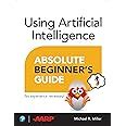 Using Artificial Intelligence Absolute Beginner’s Guide: Miller, Michael: 9780135356050: Amazon ...