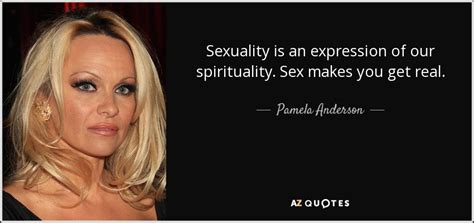 Pamela Anderson Quote Sexuality Is An Expression Of Our Spirituality Sex Makes You