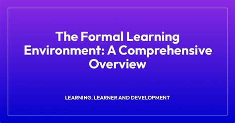 The Formal Learning Environment A Comprehensive Overview • Teachers Institute