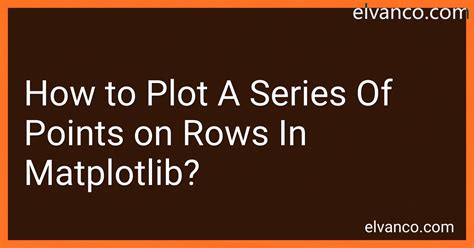 How To Plot A Series Of Points On Rows In Matplotlib In
