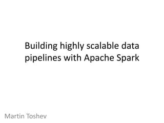 Building highly scalable data pipelines with Apache Spark | PPT