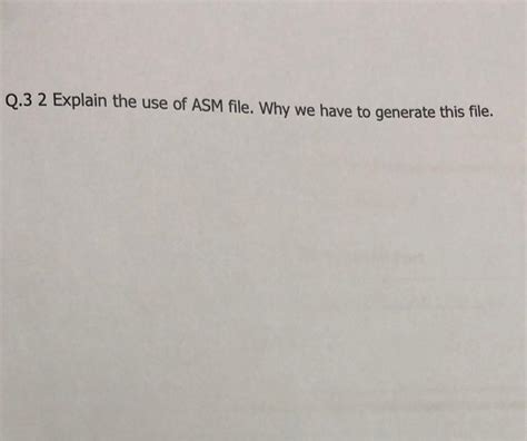 Solved Q3 2 Explain The Use Of Asm File Why We Have To