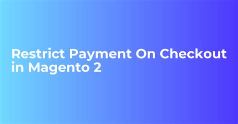 restrict payment on checkout in magento 2 webkul blog