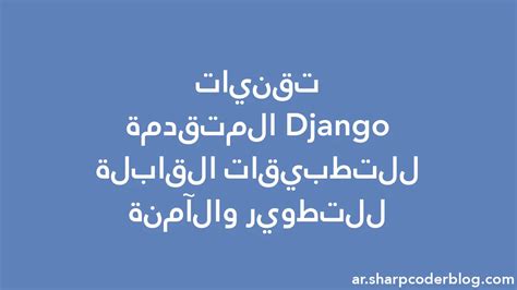 تقنيات Django المتقدمة للتطبيقات القابلة للتطوير والآمنة Sharp Coder Blog