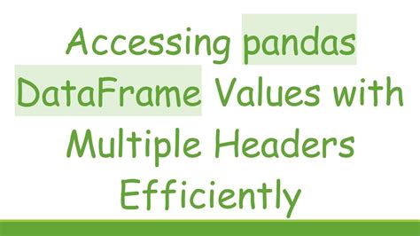Accessing Pandas Dataframe Values With Multiple Headers Efficiently