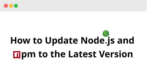 How To Update `node Js` And `npm` To The Latest Version