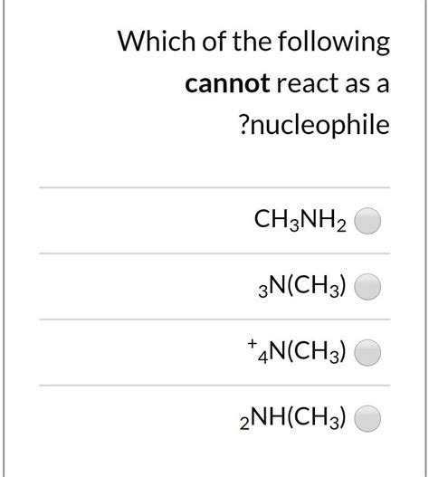 solved which of the following cannot react as a nucleophile ch3nh2 3n