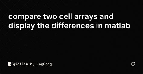 Gistlib Compare Two Cell Arrays And Display The Differences In Matlab