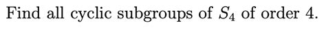 solved find all cyclic subgroups of s4 ﻿of order 4