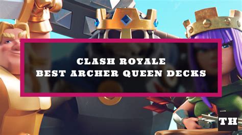 Best Archer Queen Decks In Clash Royale Try Hard Guides