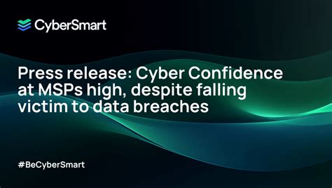 Press Release Cyber Confidence At Msps High Despite Falling Victim To Data Breaches