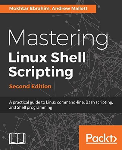 Mastering Linux Shell Scripting A Practical Guide To Linux Command Line Bash Scripting And