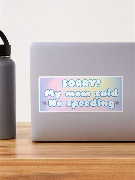 Sorry My Mom Said No Speeding Bumper Sticker