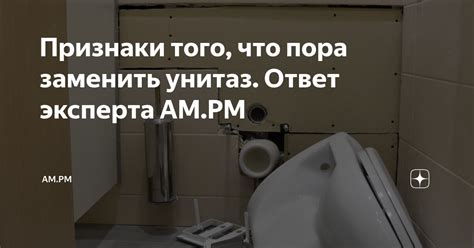 Признаки того, что пора заменить унитаз. Ответ эксперта АМ.РМ | АМ.PM ...