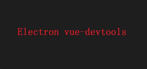 Electron加载vue Devtools 知乎