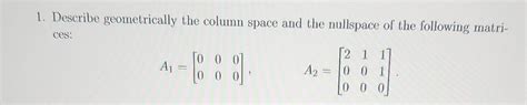Solved 1 Describe Geometrically The Column Space And The Chegg Com