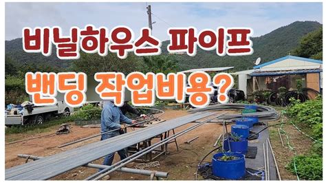 비닐 하우스 파이프 밴딩 작업 비용은 얼마나 들까요 Youtube