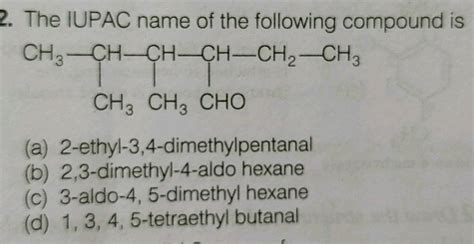 2. The IUPAC name of the following compound is CH3 -CH=CH-CH-CH2-CH3 CH3 CH3 CHO (a) 2-ethyl-3,4 ...
