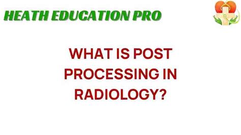 unlocking the secrets of post processing in radiology