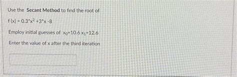 solved use the secant method to find the root of