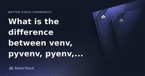 Python Virtual Environments Venv Vs Pyenv Vs Pipenv Explained