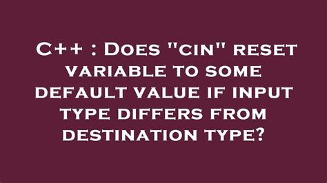 C Does Cin Reset Variable To Some Default Value If Input Type