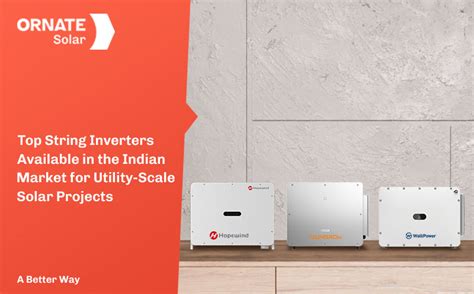 Top String Inverters Available In The Indian Market For Utility Scale Solar Projects Ornate Solar