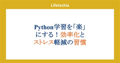 Python学習を楽にする効率化とストレス軽減の習慣 lifetechia