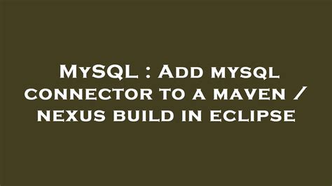 Mysql Add Mysql Connector To A Maven Nexus Build In Eclipse Youtube