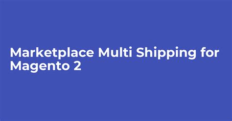 Marketplace Multi Shipping For Magento 2 Multi Vendor Marketplace For