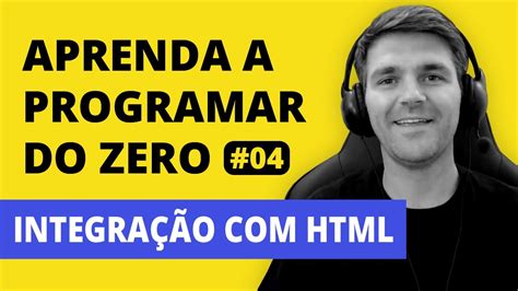 Aprenda ProgramaÇÃo Passo A Passo Do Zero 04 Integração Com Html
