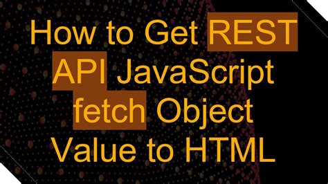 How To Get Rest Api Javascript Fetch Object Value To Html Youtube