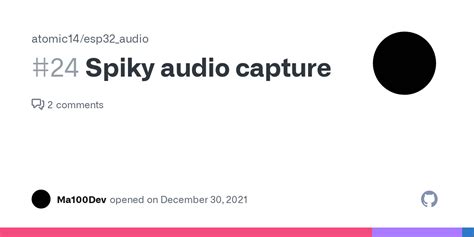 spiky audio capture · issue 24 · atomic14 esp32 audio · github