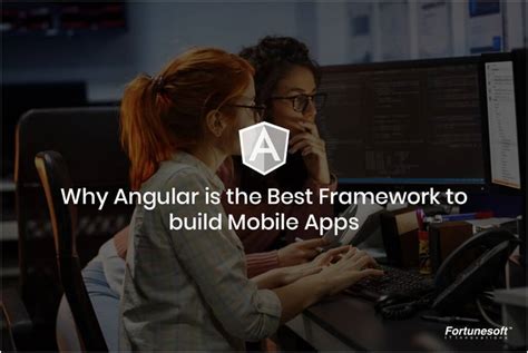 Why Angular Is The Best Framework To Build Mobile Apps Complete