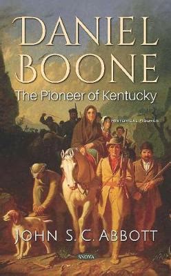 Daniel Boone The Pioneer Of Kentucky By John S C Abbott Alibris