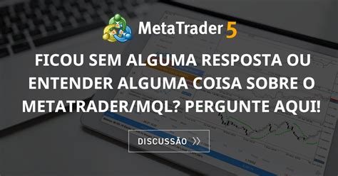 Ficou Sem Alguma Resposta Ou Entender Alguma Coisa Sobre O Metatrader