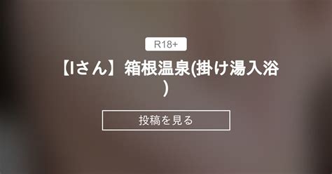 温泉女子 Iさん箱根温泉 掛け湯入浴 シン秘湯女子図鑑 shin hitojoshi の投稿ファンティア Fantia