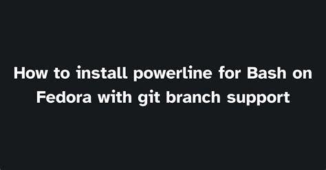 How To Install Powerline For Bash On Fedora With Git Branch Support Eshlox