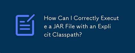 如何正確執行具有顯式類別路徑的 Jar 檔案？ Java教程 Php中文網