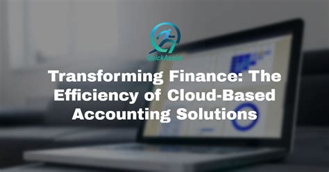 Transforming Finance The Efficiency Of Cloud Based Accounting Solutions