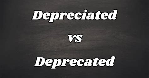Deprecated Vs Depreciated Whats The Difference Deprecated Vs Depreciated Whats The Difference