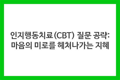 인지행동치료cbt 질문 공략 마음의 미로를 헤쳐나가는 지혜 와우