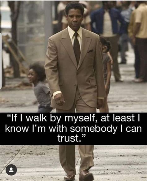 If I Walk By Myself At Least I Know Im With Somebody I Can Trust