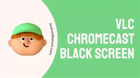 7 Fixes Vlc Chromecast Black Screen 2023 Android Nature
