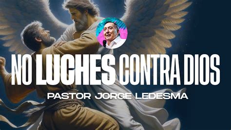 Pastor Jorge Ledesma ¡no Luches Contra Dios 🥊 Youtube