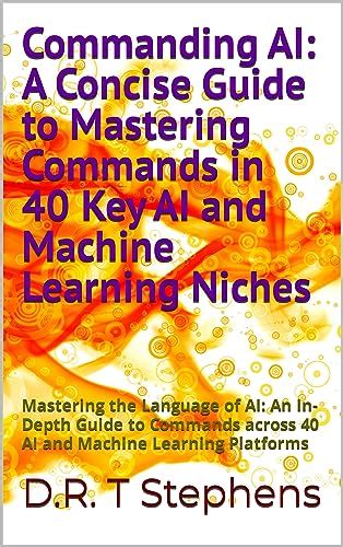 Commanding Ai A Concise Guide To Mastering Commands In 40 Key Ai And