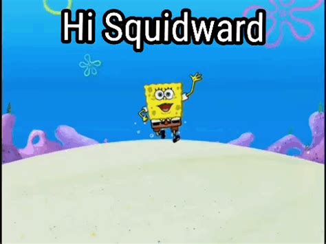 Hi Squidward Spongebob  Hi Squidward Squidward Spongebob