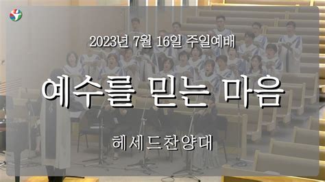 2023년 7월 16일 헤세드 찬양대 “예수를 믿는 마음“ Youtube